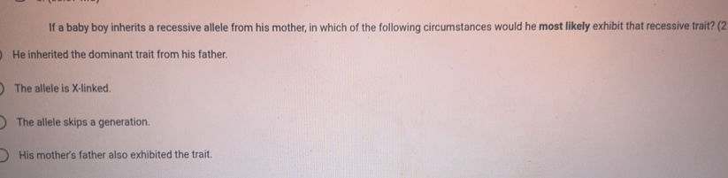 Solved: If a baby boy inherits a recessive allele from his mother, in ...