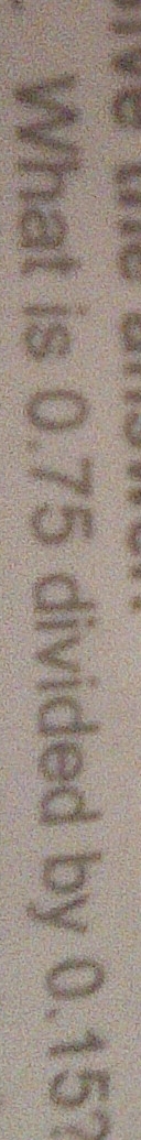 Solved: What is 0.75 divided by 0.15? [Math]