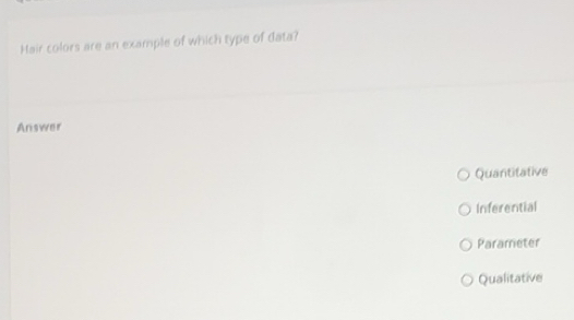 Solved: Mair colors are an example of which type of data? Answer Quantitative Inferential ...