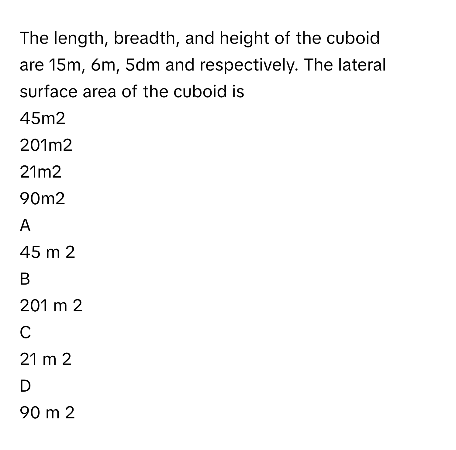 Solved: The length, breadth, and height of the cuboid are 15m, 6m, 5dm ...