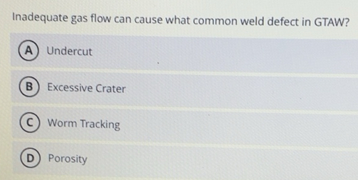 Solved: Inadequate gas flow can cause what common weld defect in GTAW ...
