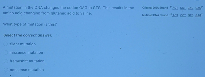 Solved: A mutation in the DNA changes the codon GAG to GTG. This ...