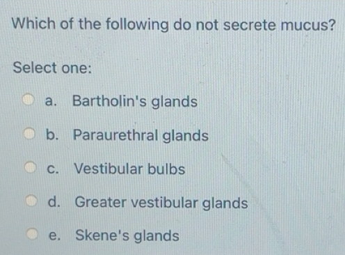 Solved: Which of the following do not secrete mucus? Select one: a ...