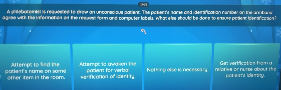 Solved: 13/33 A phlebotomist is requested to draw an unconscious ...