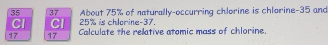 Solved: 35 37 About 75% of naturally-occurring chlorine is chlorine- 35 ...