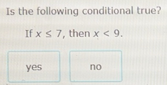 Solved: Is the following conditional true? If x≤ 7 , then x