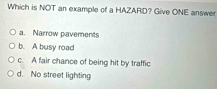 Solved: Which is NOT an example of a HAZARD? Give ONE answer a. Narrow ...