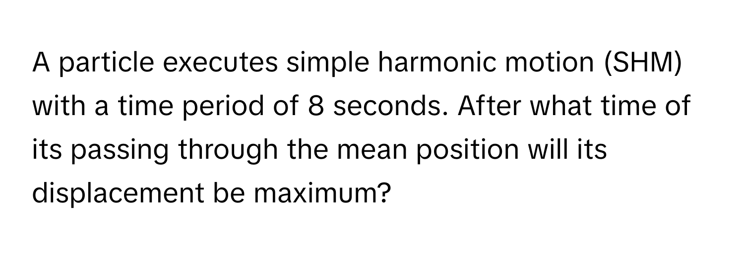 Solved: A particle executes simple harmonic motion (SHM) with a time ...