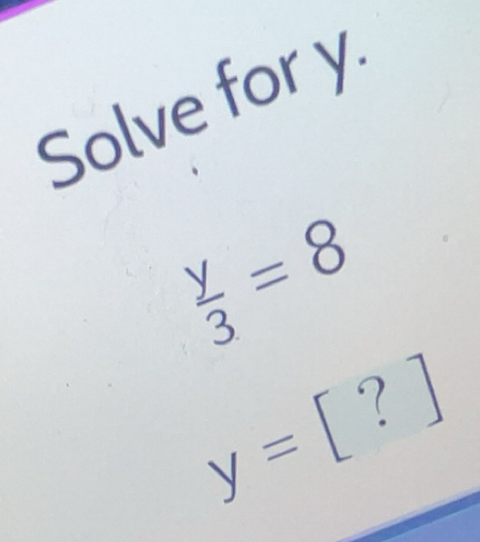 Solved: Solve for y y/3 =8 y=[?] [Math]