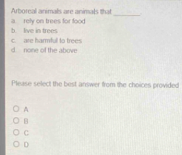 Solved: Arboreal animals are animals that_ a. relly on trees for food b ...