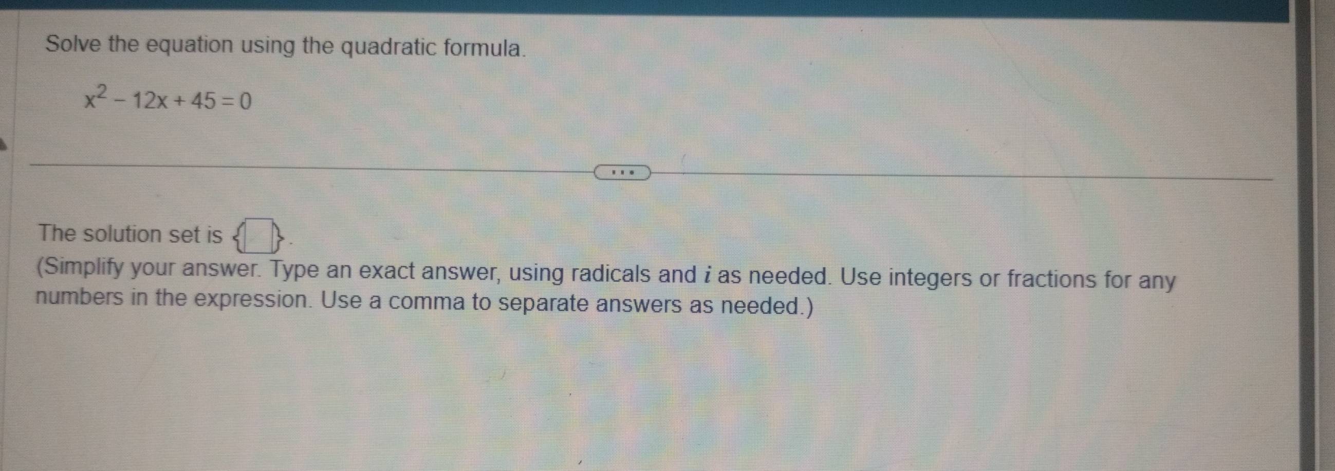 Solved: Solve the equation using the quadratic formula. x^2-12x+45=0 ...