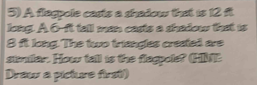 Solved: A flagpole casts a shadow that is 12 ft long. A 6-it tall man ...
