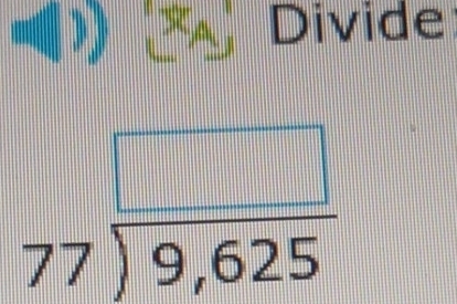 Solved: Divide beginarrayr 77encloselongdiv 9,625endarray [Math]