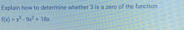 Solved: Explain how to determine whether 3 is a zero of the function f ...