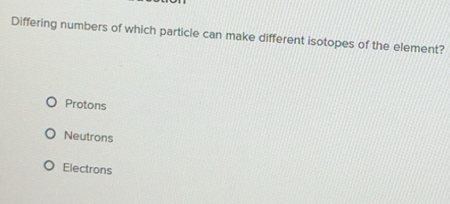 Solved: Differing numbers of which particle can make different isotopes ...