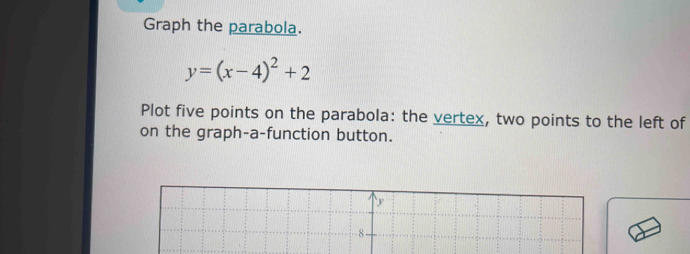 Solved: Graph the parabola. y=(x-4)^2+2 Plot five points on the ...