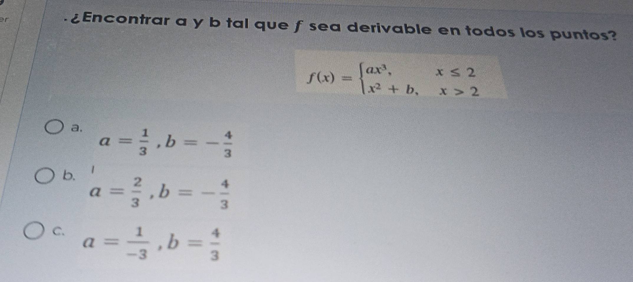 Resuelto:¿Encontrar a y b tal que f sea derivable en todos los puntos ...