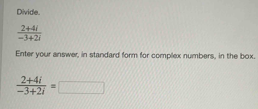 Solved: Divide. (2+4i)/-3+2i Enter your answer, in standard form for ...