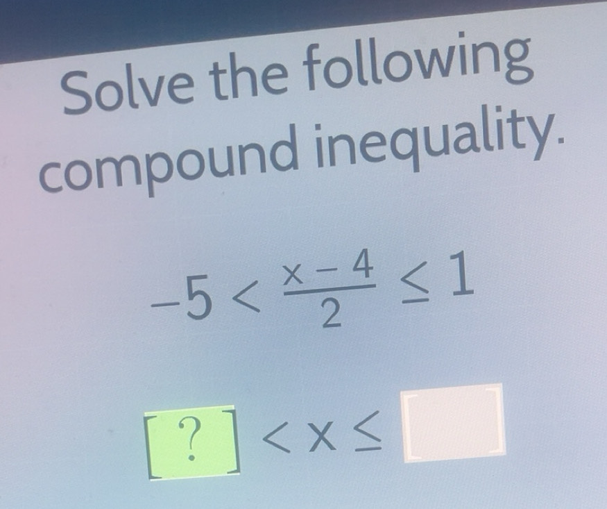 Solved: Solve the following compound inequality. -5 [?] [Math]