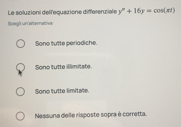 Risolto:Le soluzioni dell'equazione differenziale y''+16y=cos (π t ...