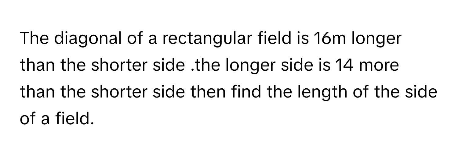 Solved: The diagonal of a rectangular field is 16m longer than the ...