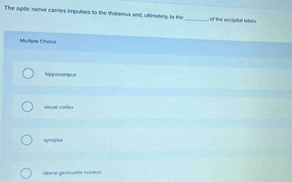 Solved: The optic nerve carries impulses to the thalamus and ...