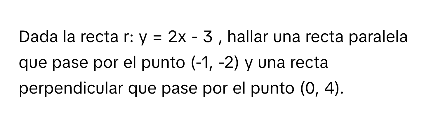 Solved: Dada la recta ( r: y = 2x - 3 ), hallar una recta paralela que ...