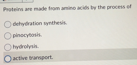 Solved: Proteins are made from amino acids by the process of ...