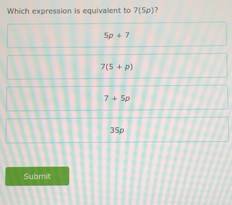 Solved: Which expression is equivalent to 7(5p) ? 5p+7 7(5+p) 7+5p 35p ...