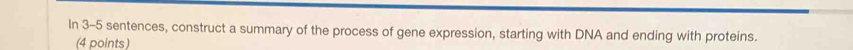 Solved: In 3-5 sentences, construct a summary of the process of gene expression, starting with ...