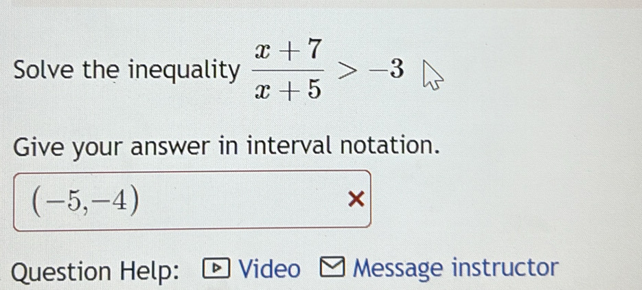 Solved: Solve the inequality (x+7)/x+5 >-3 Give your answer in interval notation. (-5,-4) × Ques ...