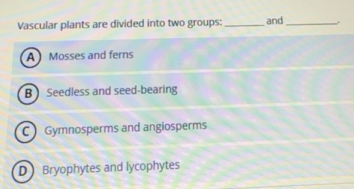 Solved: Vascular plants are divided into two groups: _and_ . A Mosses ...