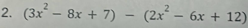 Solved: (3x^2-8x+7)-(2x^2-6x+12) [Math]