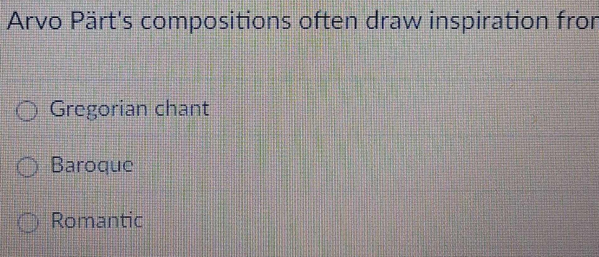 Solved: Arvo Pärt's compositions often draw inspiration fror Gregorian chant Baroque Romantic ...