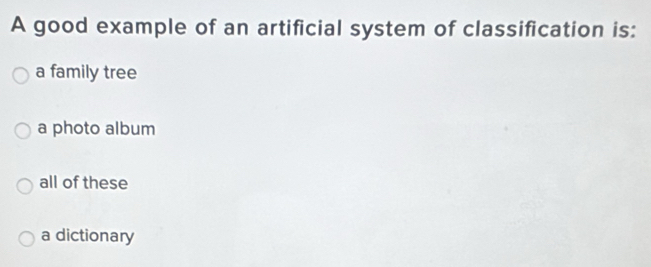 Solved: A good example of an artificial system of classification is: a ...