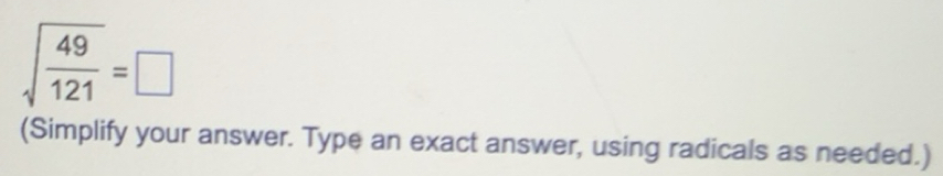 Solved: sqrt(frac 49)121= (Simplify your answer. Type an exact answer ...