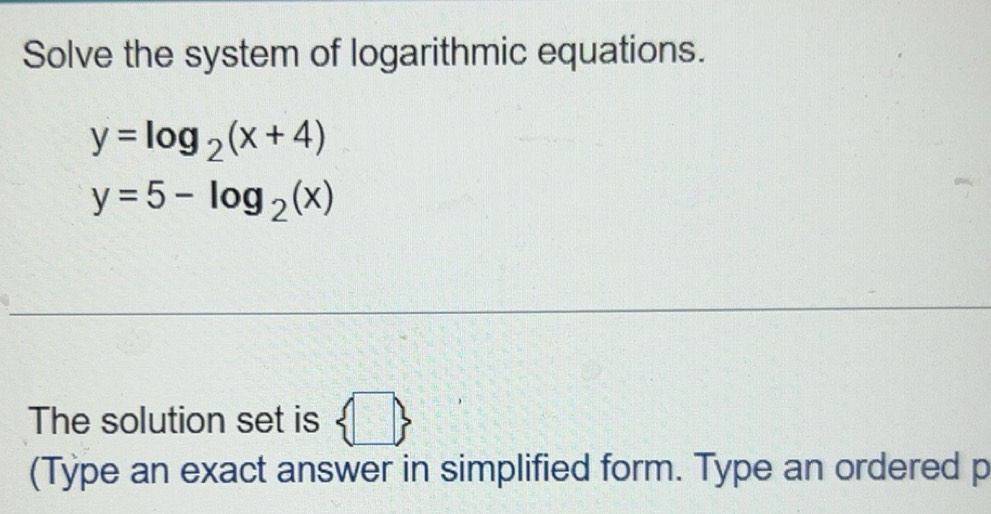 Solved: Solve the system of logarithmic equations. y=log _2(x+4) y=5 ...