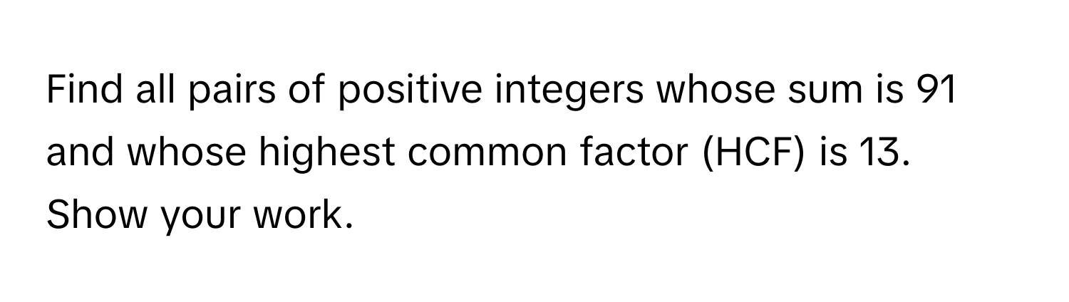 Solved: Find all pairs of positive integers whose sum is 91 and whose ... Solved: Find all pairs of positive integers whose sum is 91 and whose ...