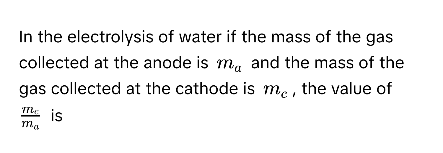 Solved: In the electrolysis of water if the mass of the gas collected ...