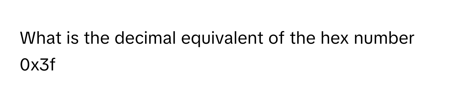 Solved: What is the decimal equivalent of the hex number 0x3f [Math]