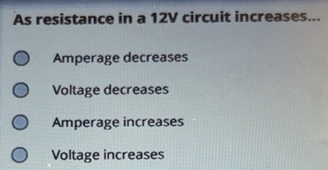 Solved: As resistance in a 12V circuit increases... Amperage decreases ...