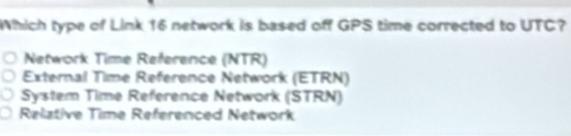 Solved: Which type of Link 16 network is based off GPS time corrected ...