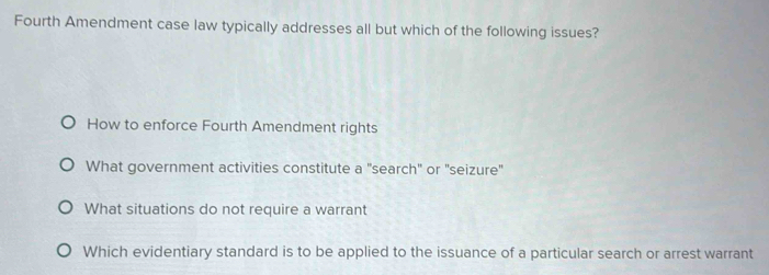 Solved: Fourth Amendment case law typically addresses all but which of ...