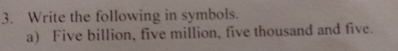 Solved: Write the following in symbols. a) Five billion, five million ...