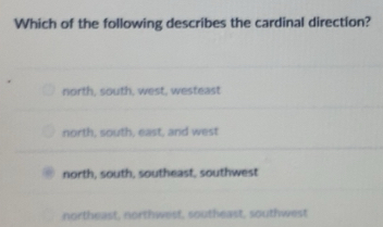 Solved: Which of the following describes the cardinal direction? north ...