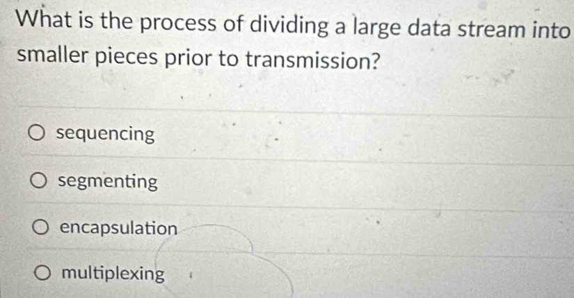 Solved: What is the process of dividing a large data stream into smaller pieces prior to ...