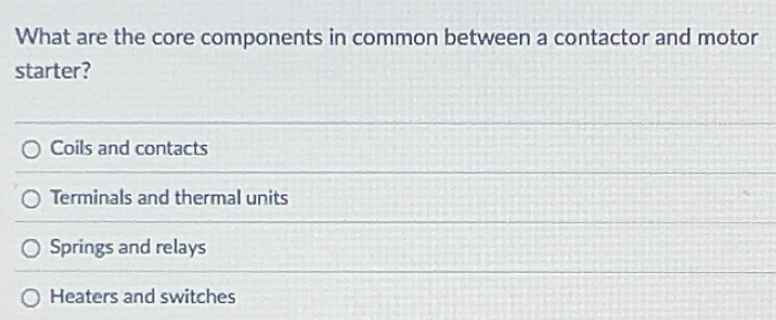 Solved: What are the core components in common between a contactor and ...