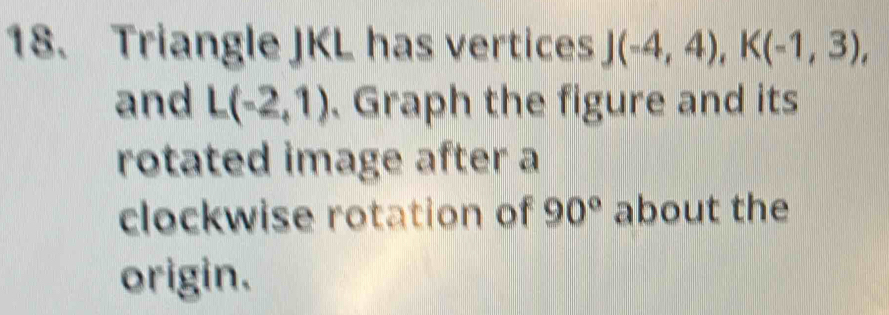 Solved: Triangle JKL has vertices J(-4,4), K(-1,3), and L(-2,1). Graph ...