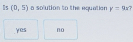 Solved: Is (0,5) a solution to the equation y=9x 2 yes no [Math]