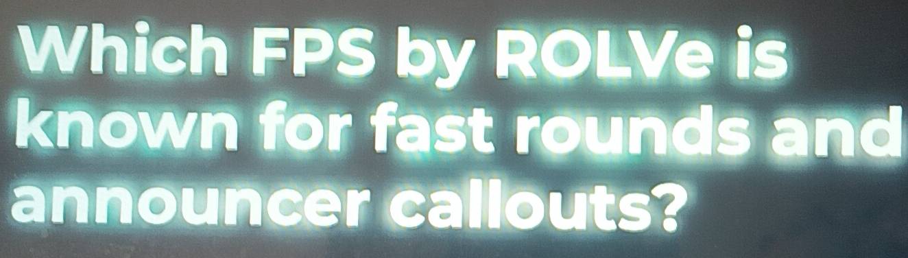 Solved: Which FPS by ROLVe is known for fast rounds and announcer ...